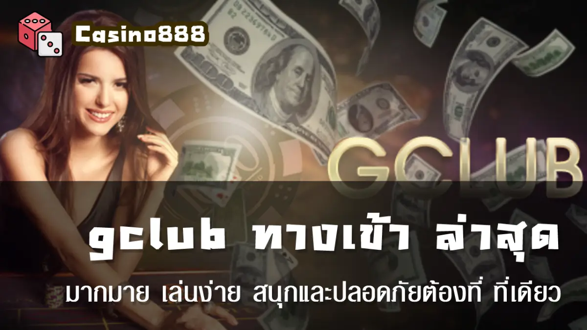 gclub ทางเข้า ล่าสุด มากมาย เล่นง่าย สนุกและปลอดภัยต้องที่ ที่เดียว